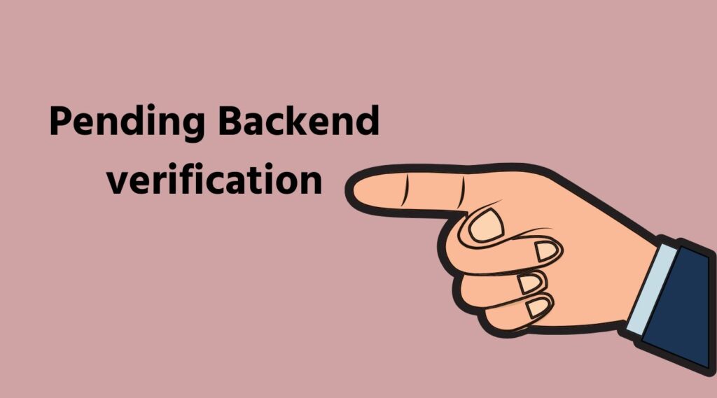 Pending Backend verification মানে কি, কতদিন সময় লাগে
